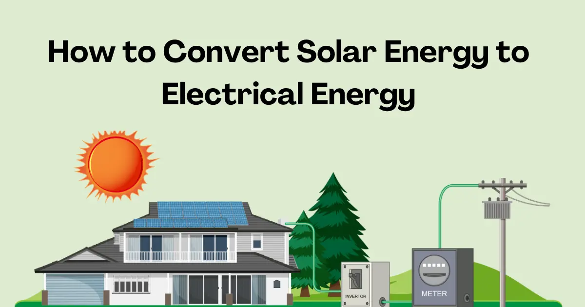 How to Convert Solar Energy to Electrical Energy - solartechera.com